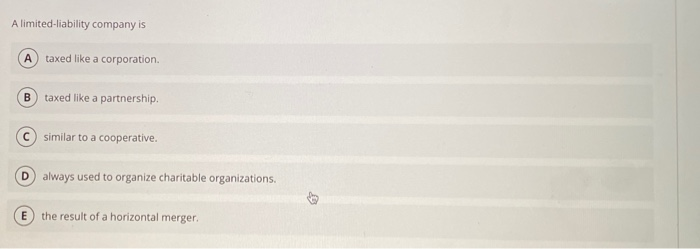 Solved A limited liability company is (A) taxed like a | Chegg.com