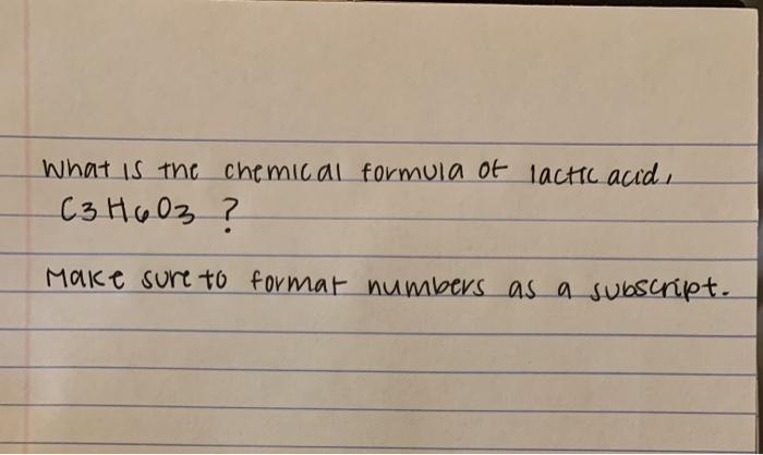 Solved What is the chemical formula of lactic acid, C3H603 ? | Chegg.com