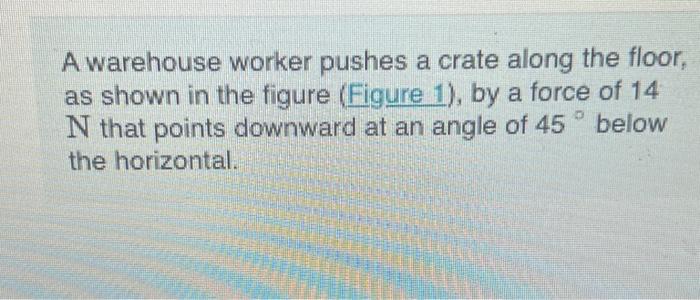 Solved A warehouse worker pushes a crate along the floor, as | Chegg.com