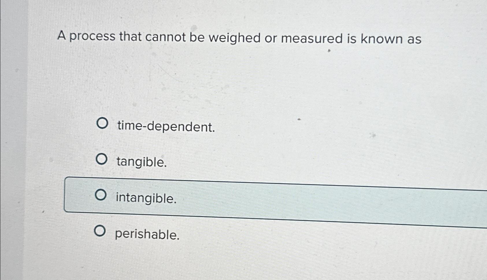 Solved A process that cannot be weighed or measured is known | Chegg.com