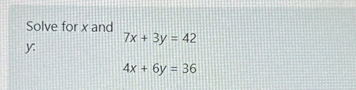 Solved Solve for x ﻿and y.7x+3y=424x+6y=36 | Chegg.com