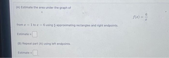 Solved (A) Estimate the area under the graph of f(x)=x6 from | Chegg.com