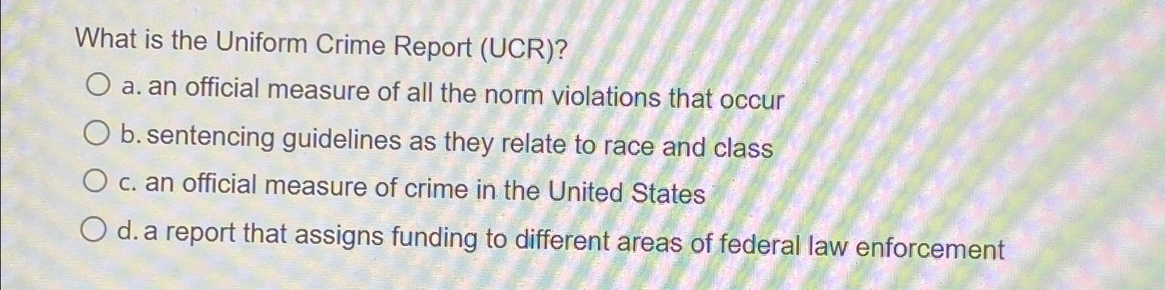 Solved What is the Uniform Crime Report (UCR)?a. ﻿an | Chegg.com