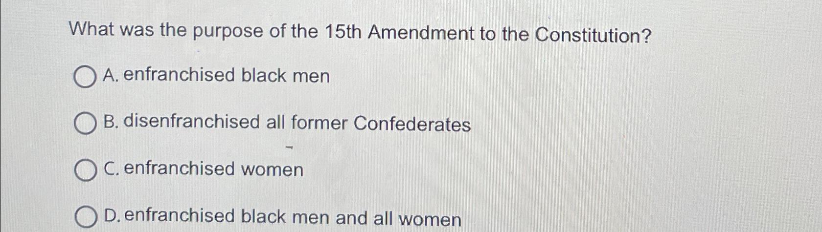 Solved What was the purpose of the 15th Amendment to the | Chegg.com