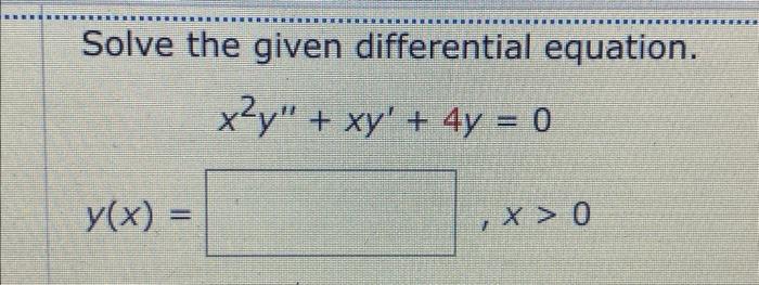 Solved Solve the given differential equation. x2y′′+xy′+4y=0 | Chegg.com