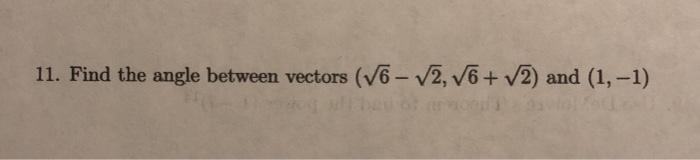 Solved 11. Find the angle between vectors (V6 - V2,V6+ 2) | Chegg.com
