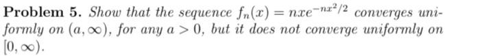 Solved Problem 5. Show that the sequence fn(x)=nxe−nx2/2 | Chegg.com