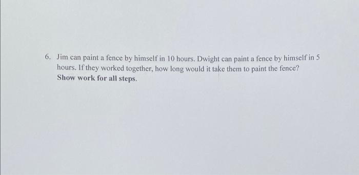 Solved 6. Jim can paint a fence by himself in 10 hours, | Chegg.com