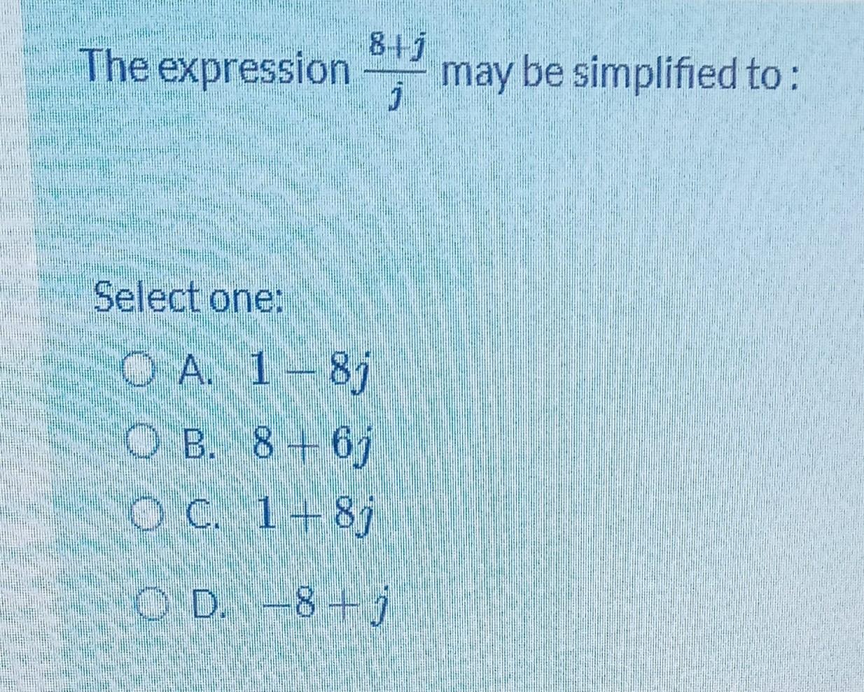 Solved The expression j8+j may be simplified to: Select one: | Chegg.com