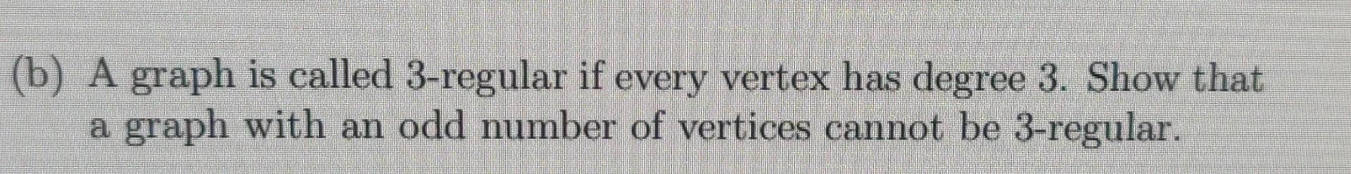 Solved (b) A graph is called 3-regular if every vertex has | Chegg.com