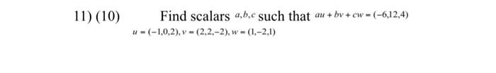 Solved Find scalars a,b,c such that au+bv+cw=(−6,12,4) | Chegg.com