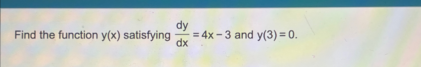 Solved Find the function y(x) ﻿satisfying dydx=4x-3 ﻿and | Chegg.com