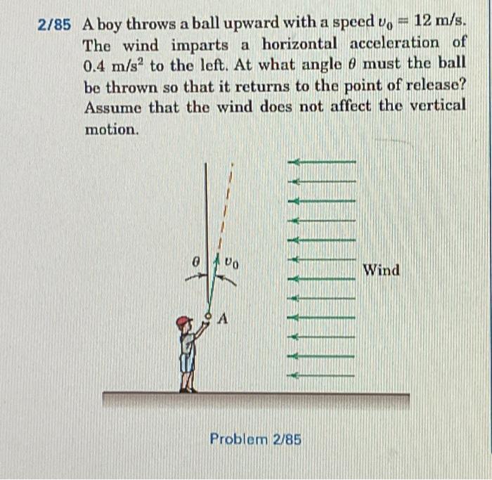 Solved 2/85 A boy throws a ball upward with a speed v0=12 | Chegg.com