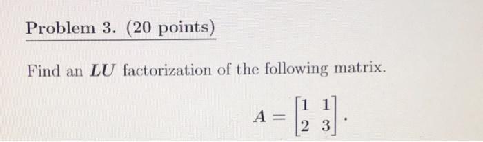 Solved Problem 3. (20 points) Find an LU factorization of | Chegg.com