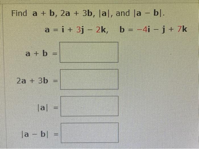 Solved Find a + b, 2a + 3b, lal, and (a - bſ. a = i + 3j – | Chegg.com