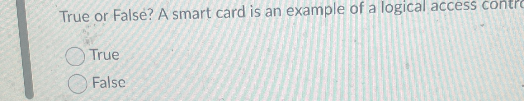 Solved True or False? A smart card is an example of a | Chegg.com