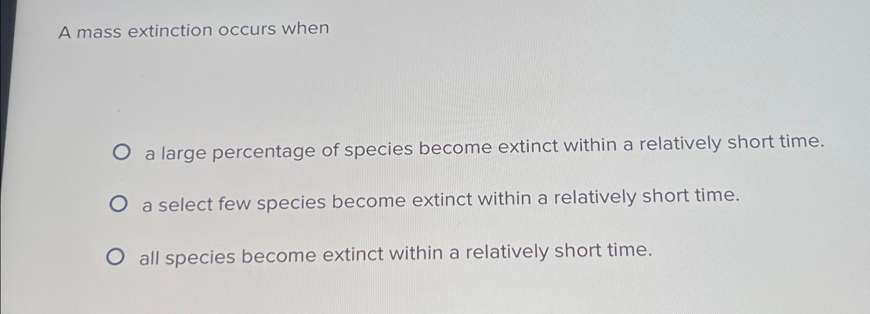 Solved A mass extinction occurs whena large percentage of | Chegg.com