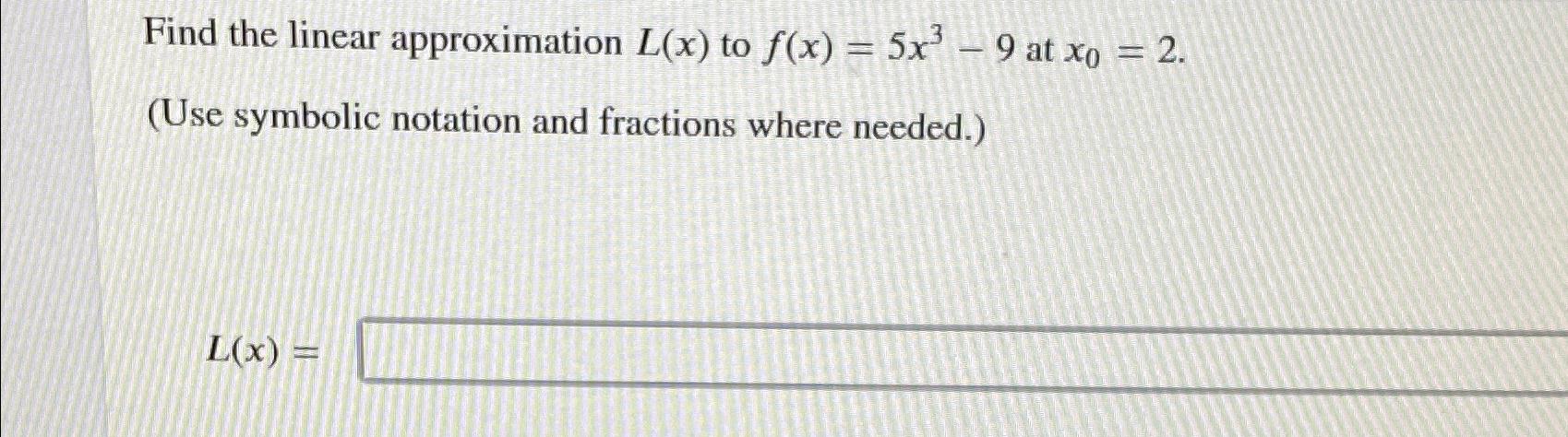 Solved Find the linear approximation L(x) ﻿to f(x)=5x3-9 ﻿at | Chegg.com