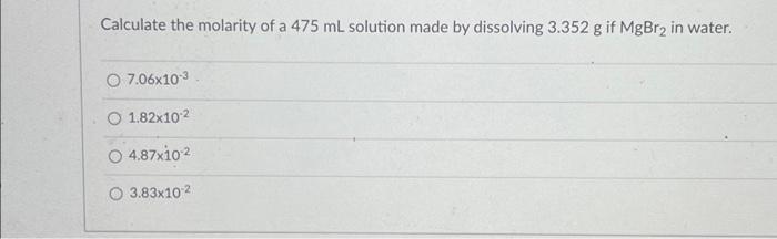 Solved Calculate the molarity of a 475 mL solution made by | Chegg.com