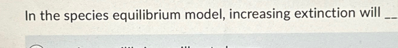 Solved In the species equilibrium model, increasing | Chegg.com
