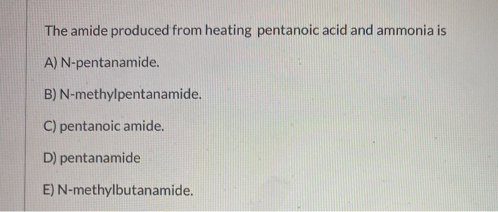 Solved The amide produced from heating pentanoic acid and | Chegg.com