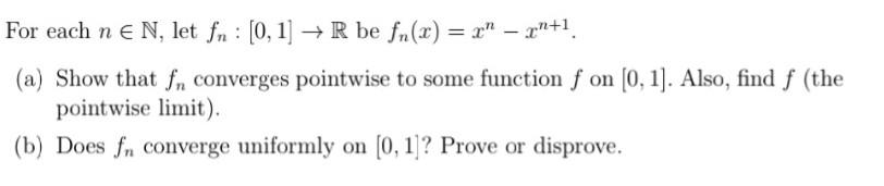 Solved For each n∈N, let fn:[0,1]→R be fn(x)=xn−xn+1. (a) | Chegg.com