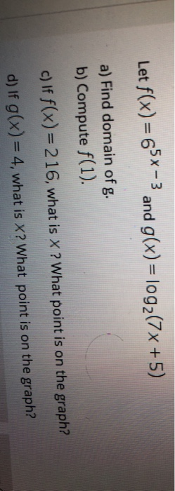 Solved Let f(x)=65x - 3 and g(x) = log2(7x+5) a) Find domain | Chegg.com