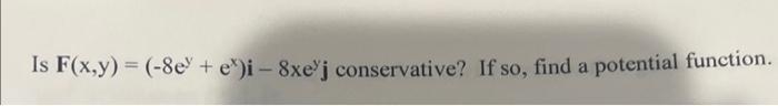 Solved Is F X Y −8ey Ex I−8xeyj Conservative If So Find