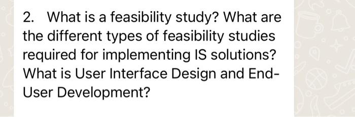Solved 2. What is a feasibility study? What are the | Chegg.com