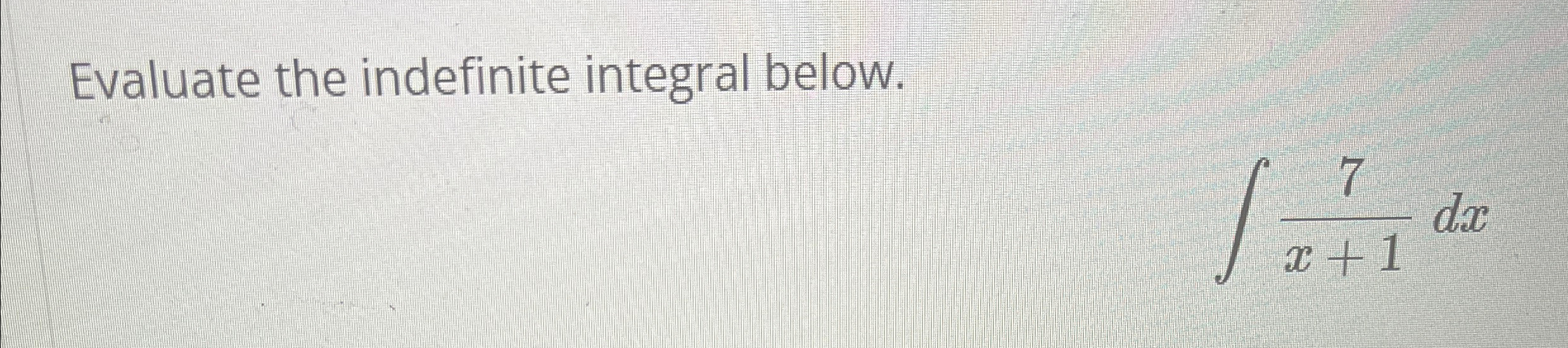 Solved Evaluate the indefinite integral below.∫﻿﻿7x+1dx | Chegg.com