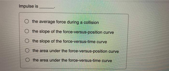 Solved Impulse is O the average force during a collision O | Chegg.com