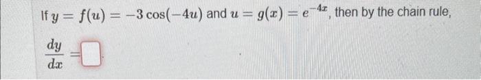 Solved If y=f(u)=−3cos(−4u) and u=g(x)=e−4x, then by the | Chegg.com