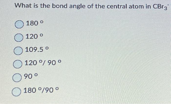 Solved What is the bond angle of the central atom in CBr3− | Chegg.com
