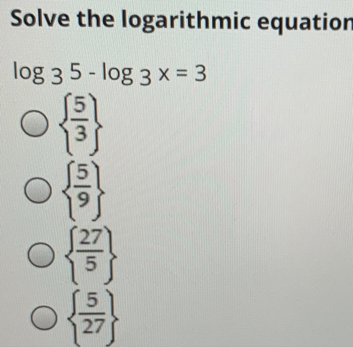 Solved Solve the logarithmic equation log 3 5 - log 3 x = 3 | Chegg.com
