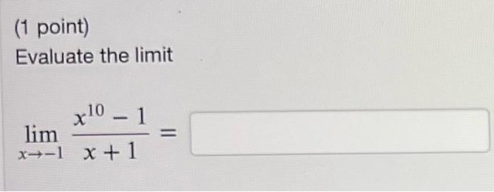 Solved (1 point) Evaluate the limit limx→−1x+1x10−1=Evaluate | Chegg.com