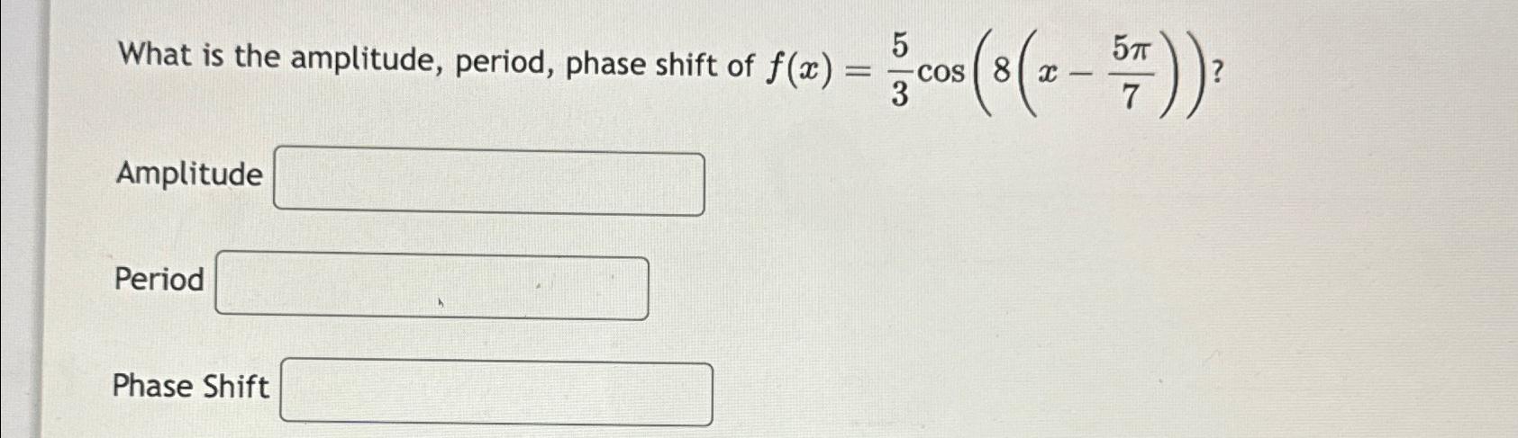 Solved What is the amplitude, period, phase shift of | Chegg.com