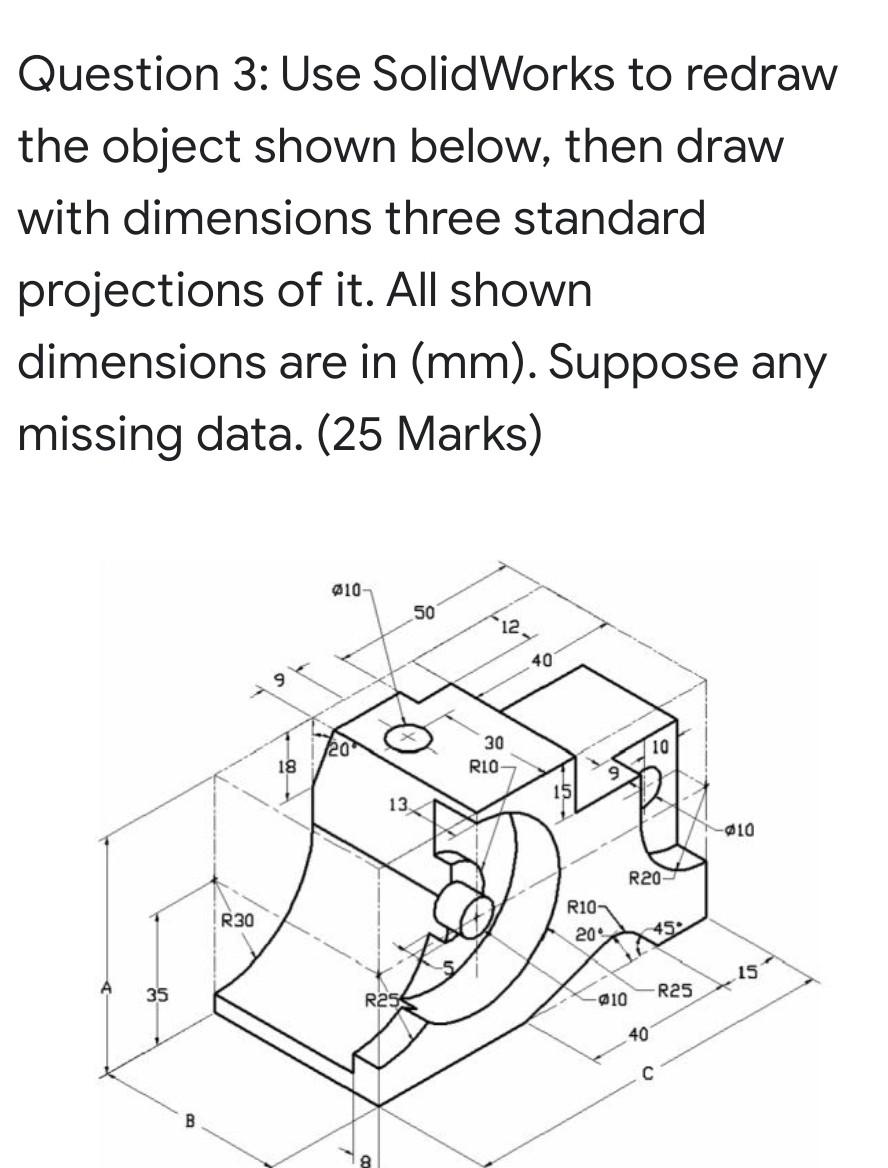 Solved Question 3: Use SolidWorks to redraw the object shown | Chegg.com