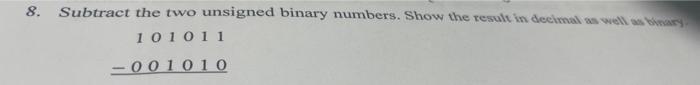 Solved 8. Subtract the two unsigned binary numbers. Show the | Chegg.com
