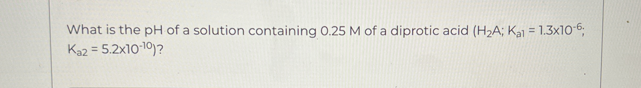 Solved What is the pH of a solution containing 0.25 ﻿M of a | Chegg.com