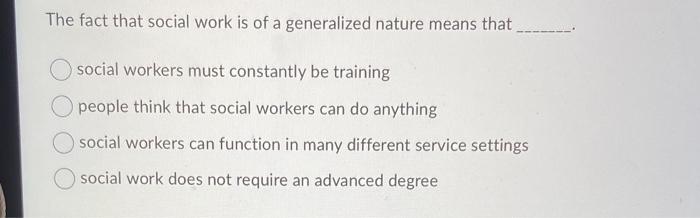 Solved The fact that social work is of a generalized nature | Chegg.com