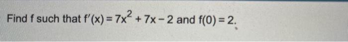 Solved Find f such that f′(x)=7x2+7x−2 and f(0)=2 | Chegg.com