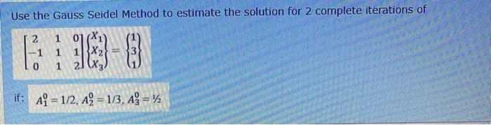 Solved Use the Gauss Seidel Method to estimate the solution | Chegg.com