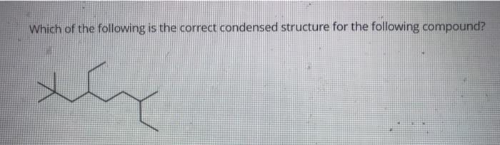 Solved Which of the following is the correct condensed | Chegg.com