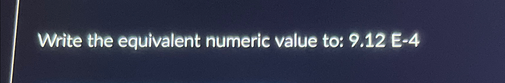 Solved Write the equivalent numeric value to: 9.12E-4 | Chegg.com