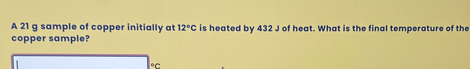 Solved A 21g ﻿sample of copper initially at 12°C ﻿is heated | Chegg.com