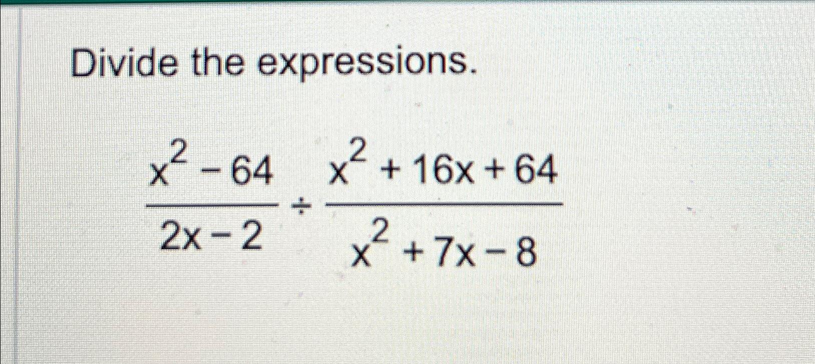 Solved Divide the expressions.x2-642x-2÷x2+16x+64x2+7x-8 | Chegg.com