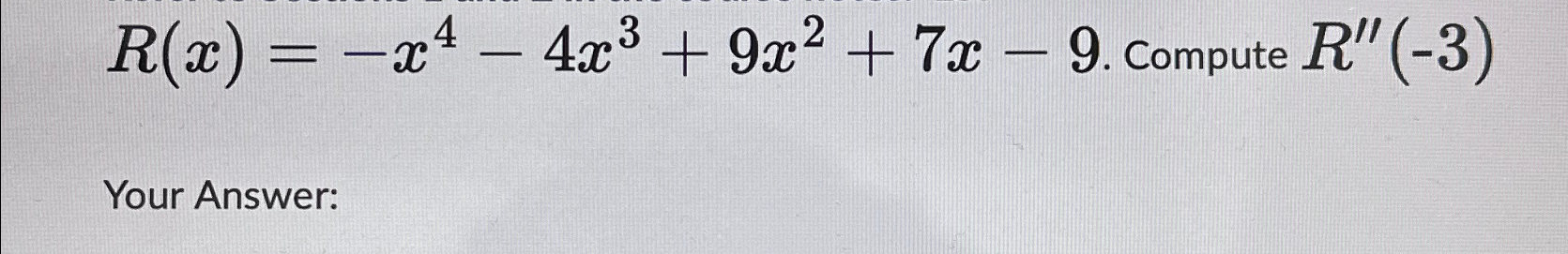 Solved R(x)=-x4-4x3+9x2+7x-9. ﻿Compute R''(-3)Your Answer: | Chegg.com