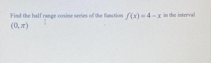 Solved Find the half range cosine series of the function | Chegg.com