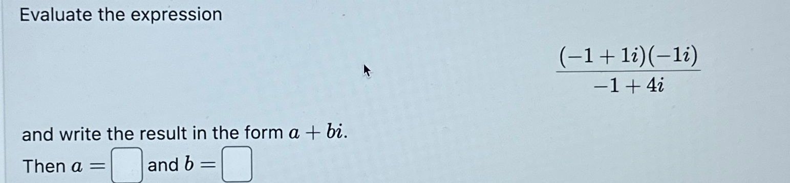 Solved Evaluate the expression(-1+1i)(-1i)-1+4iand write the | Chegg.com