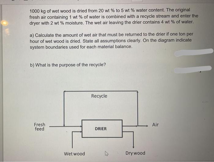 Solved 1000 kg of wet wood is dried from 20wt% to 5wt% water | Chegg.com